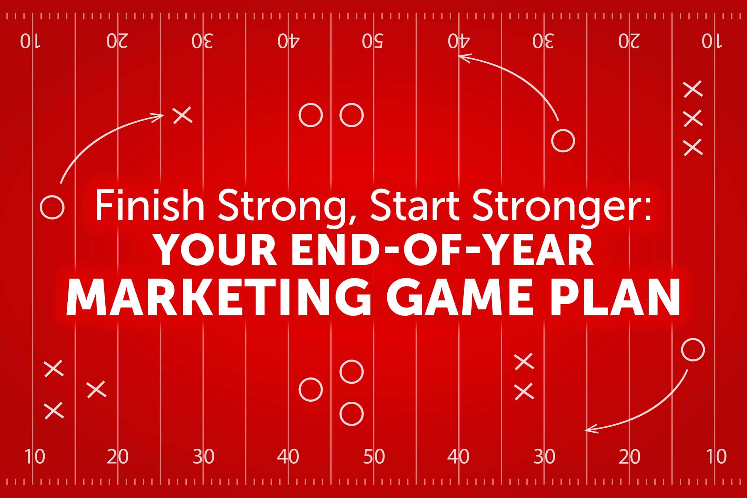 Finish Strong, Start Stronger: Your End-of-Year Marketing Game Plan ...